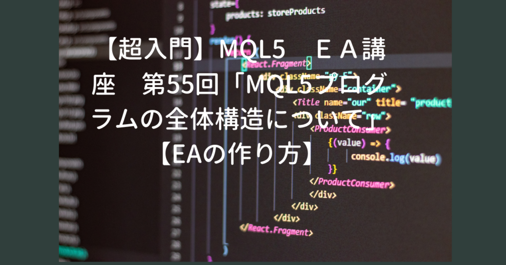 【超入門】MQL5 EA講座 第55回「MQL5プログラムの全体構造について」【EAの作り方】 | 【超入門】MQL5 でEAを作ろうブログ
