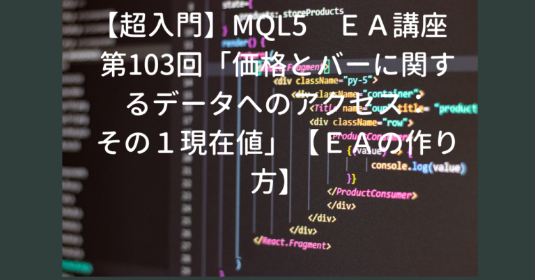 【超入門】mql5 Ea講座 第103回「価格とバーに関するデータへのアクセス:その1現在値」【eaの作り方】 【超入門】mql5 でea