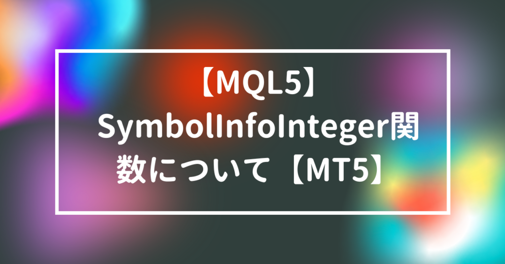 【MQL5】SymbolInfoInteger関数について | 【超入門】MQL5 でEAを作ろうブログ