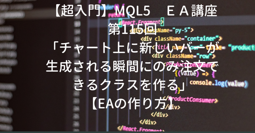 【超入門】MQL5 EA講座 第115回「チャート上に新しいバーが生成される瞬間にのみ注文できるクラスを作る」【EAの作り方】 | 【超入門】MQL5 でEAを作ろうブログ