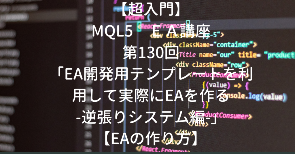【超入門】mql5 Ea講座 第130回「ea開発用テンプレートを利用して実際にeaを作る 逆張りシステム編 」【eaの作り方】 【超入門